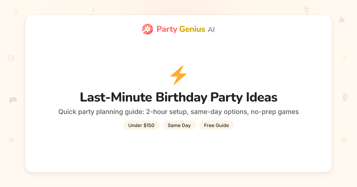 How Do You Plan a Last-Minute Birthday Party? (24h–7d) | Party Genius AI